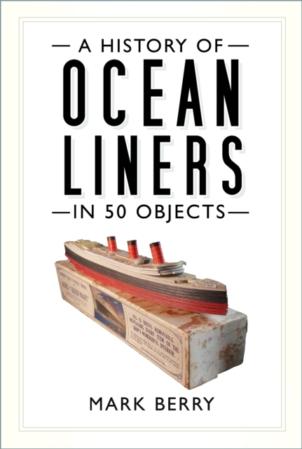 A History Of Ocean Liners In 50 Objects | Hornbill Publishing, London